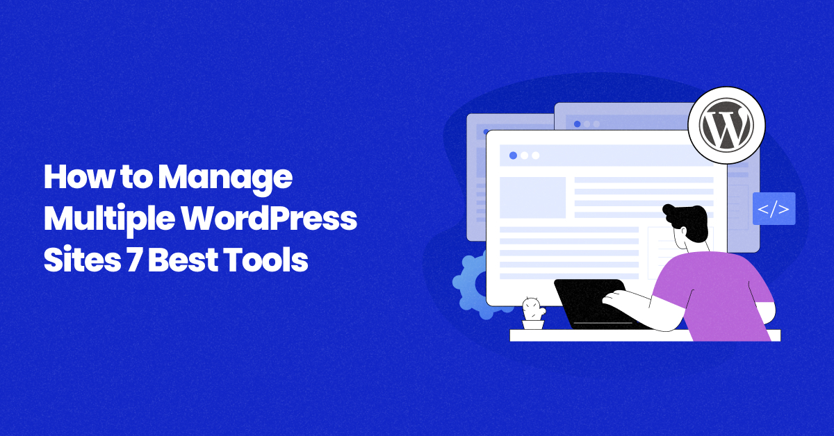 How to Manage Multiple WordPress Sites With 7 Best Tools