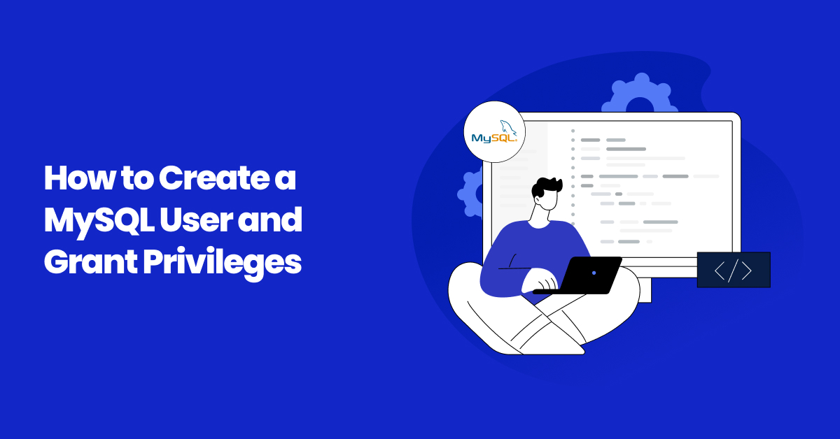 How to Create a MySQL User and Grant Privileges (2025 Guide)