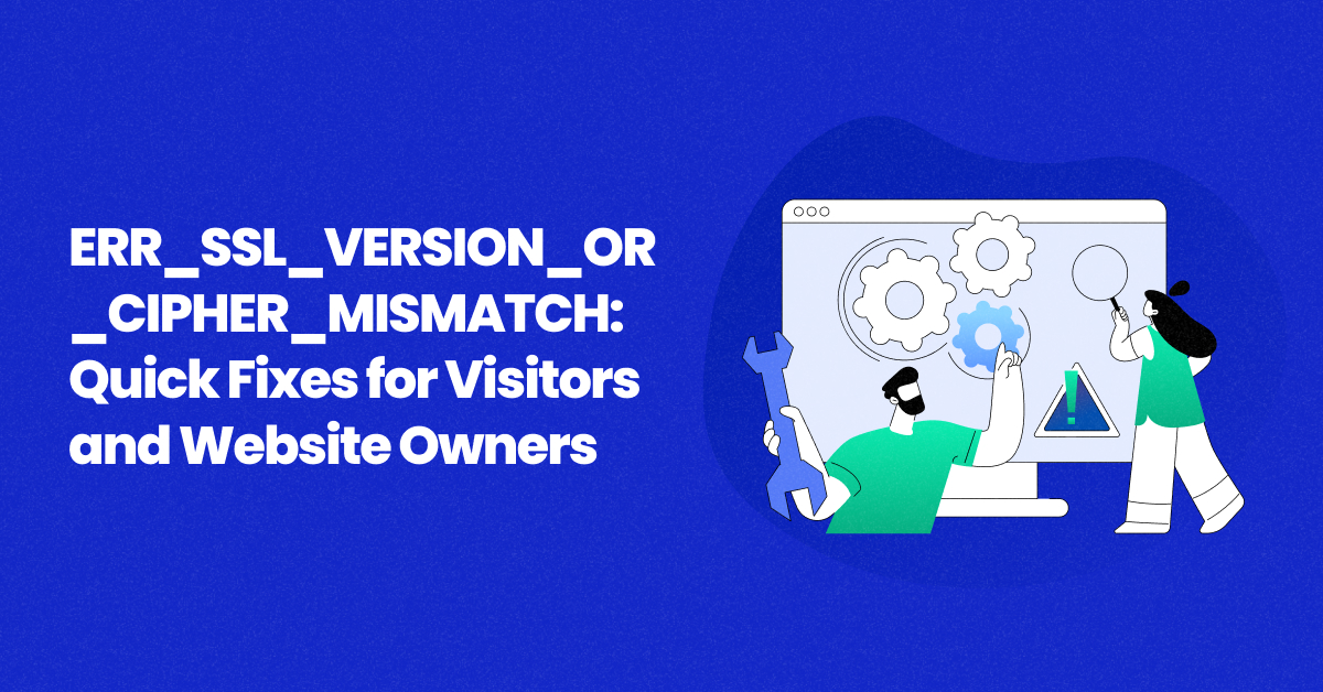 ERR_SSL_VERSION_OR_CIPHER_MISMATCH: Quick Fixes