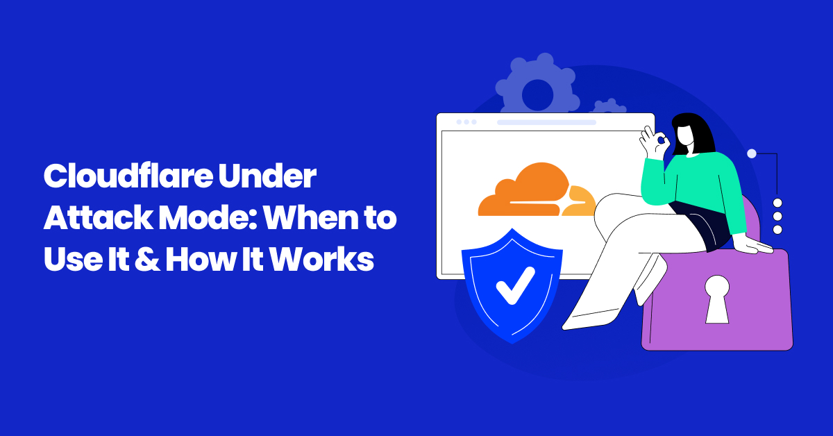 Cloudflare Under Attack Mode: When to Use It & How It Works